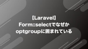 【Laravel】Form::selectでなぜかoptgroupに囲まれているのを解決 – Fika Dev｜プログラミング技術メモ